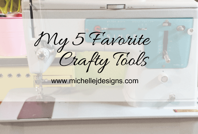 My 5 Favorite Crafty Tools - Michelle James Designs