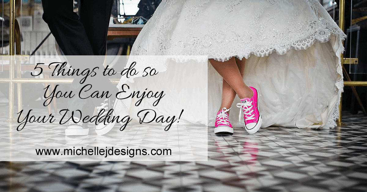 5 Tips To Enjoy Your Wedding Day! - Michelle James Designs